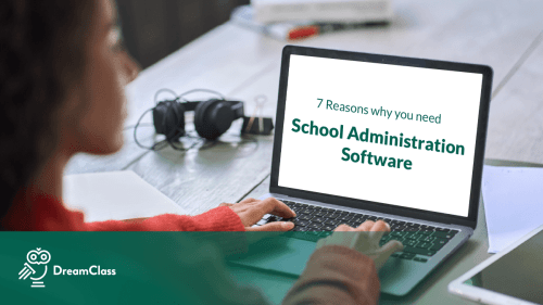 7 Reasons Why You Need School Administration Software - DreamClass